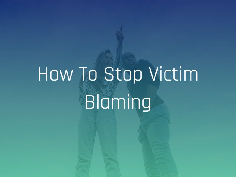 How To Stop Victim Blaming